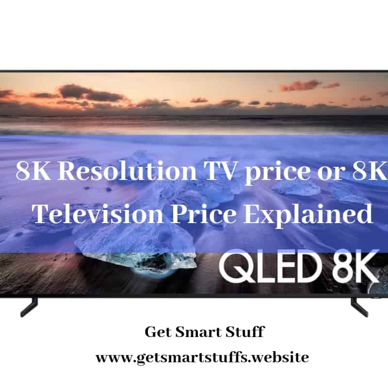 8K Resolution TV price or 8K Television Price Explained - Smart Stuffs